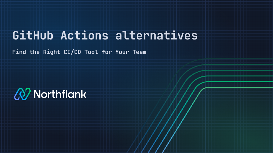 The best GitHub Actions alternatives for modern CI/CD in 2025 | Blog — Northflank