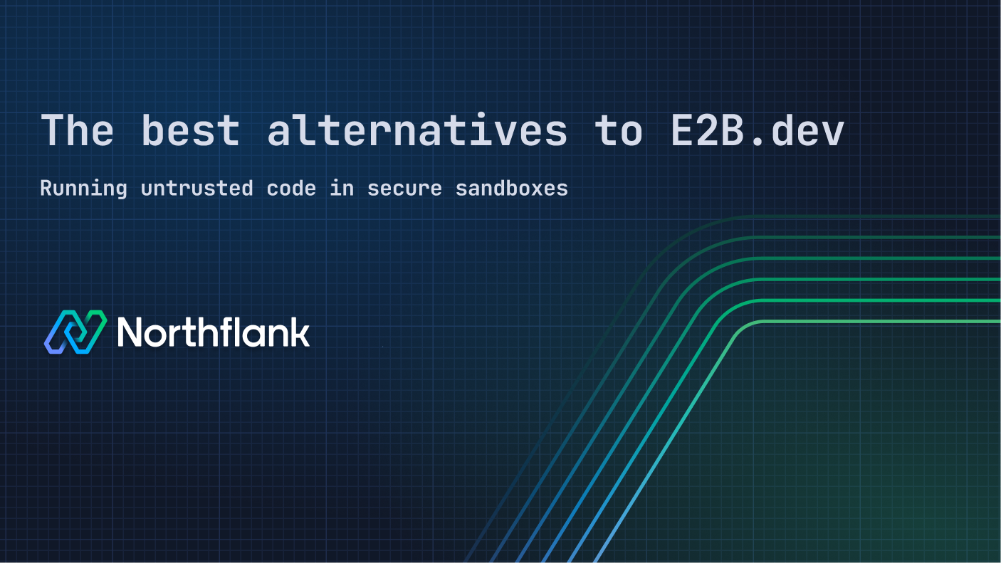 The best alternatives to E2B.dev for running untrusted code in secure sandboxes | Blog — Northflank