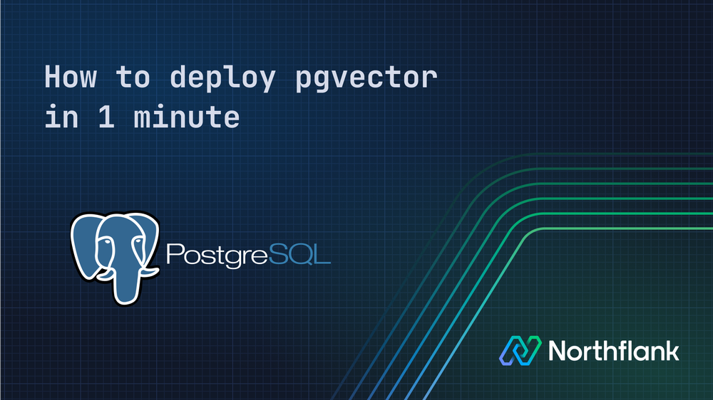How to deploy pgvector in 1 minute (using Northflank) | Blog — Northflank